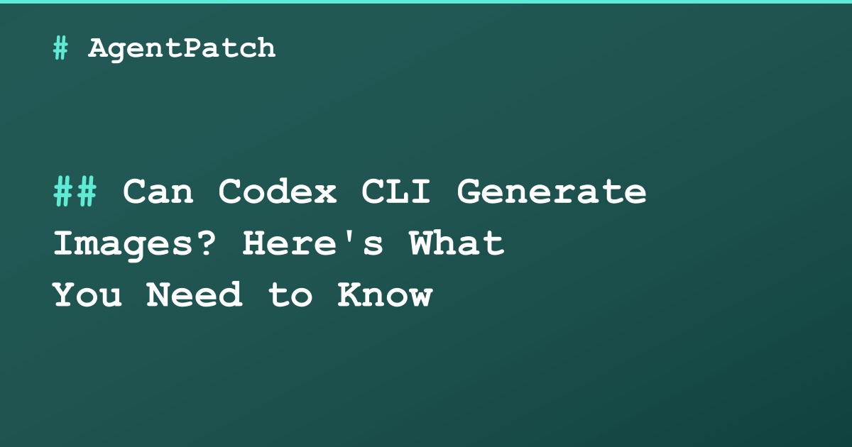 Can Codex CLI Generate Images? Here's What You Need to Know — AgentPatch