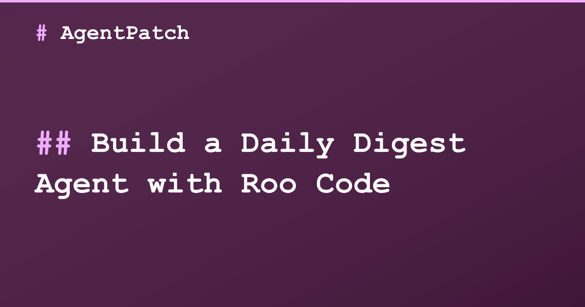 Build a Daily Digest Agent with Roo Code — AgentPatch