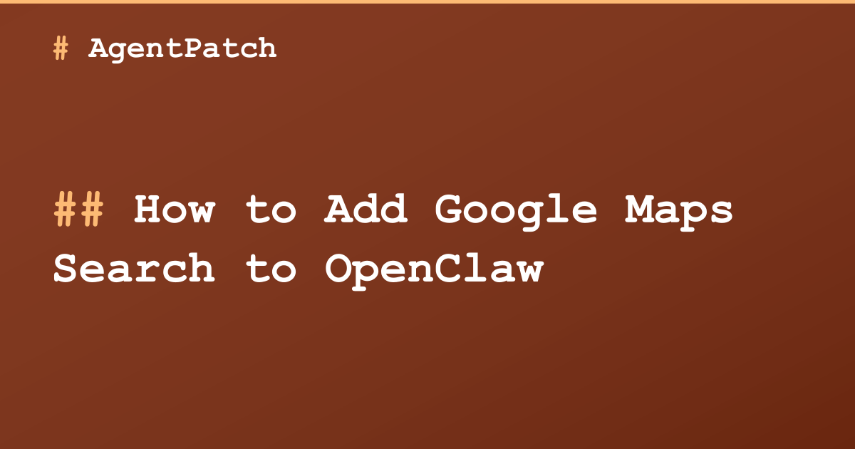 How to Add Google Maps Search to OpenClaw — AgentPatch