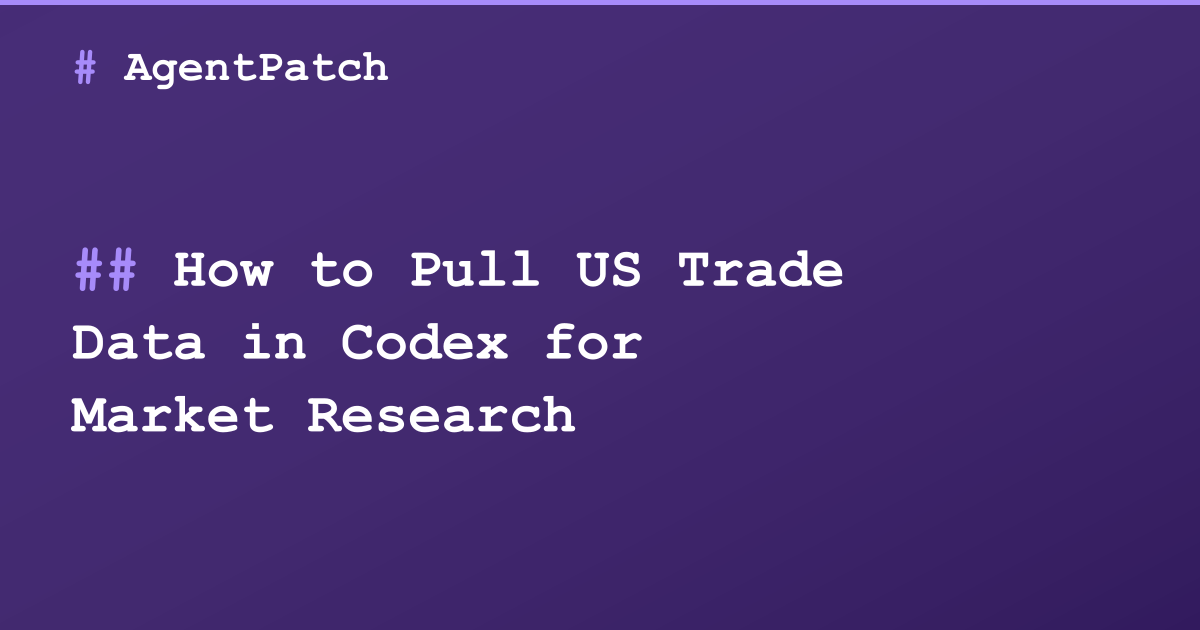 How to Pull US Trade Data in Codex for Market Research — AgentPatch